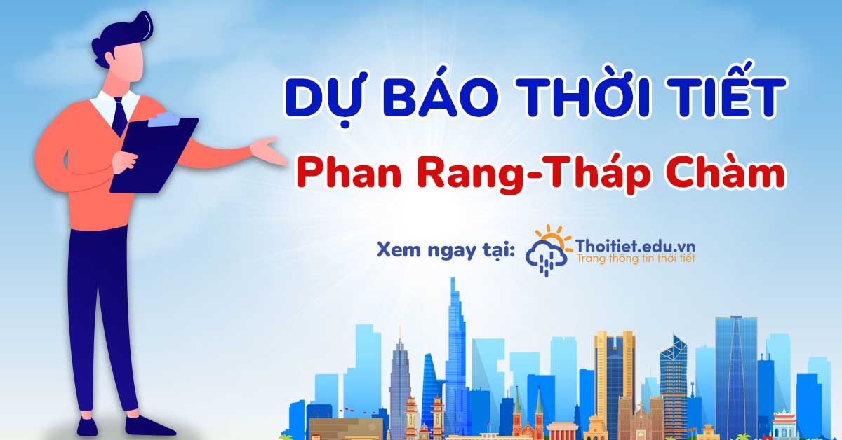 Dự báo thời tiết Phan Rang-Tháp Chàm, Ninh Thuận hôm nay, ngày mai và nhiều ngày tới